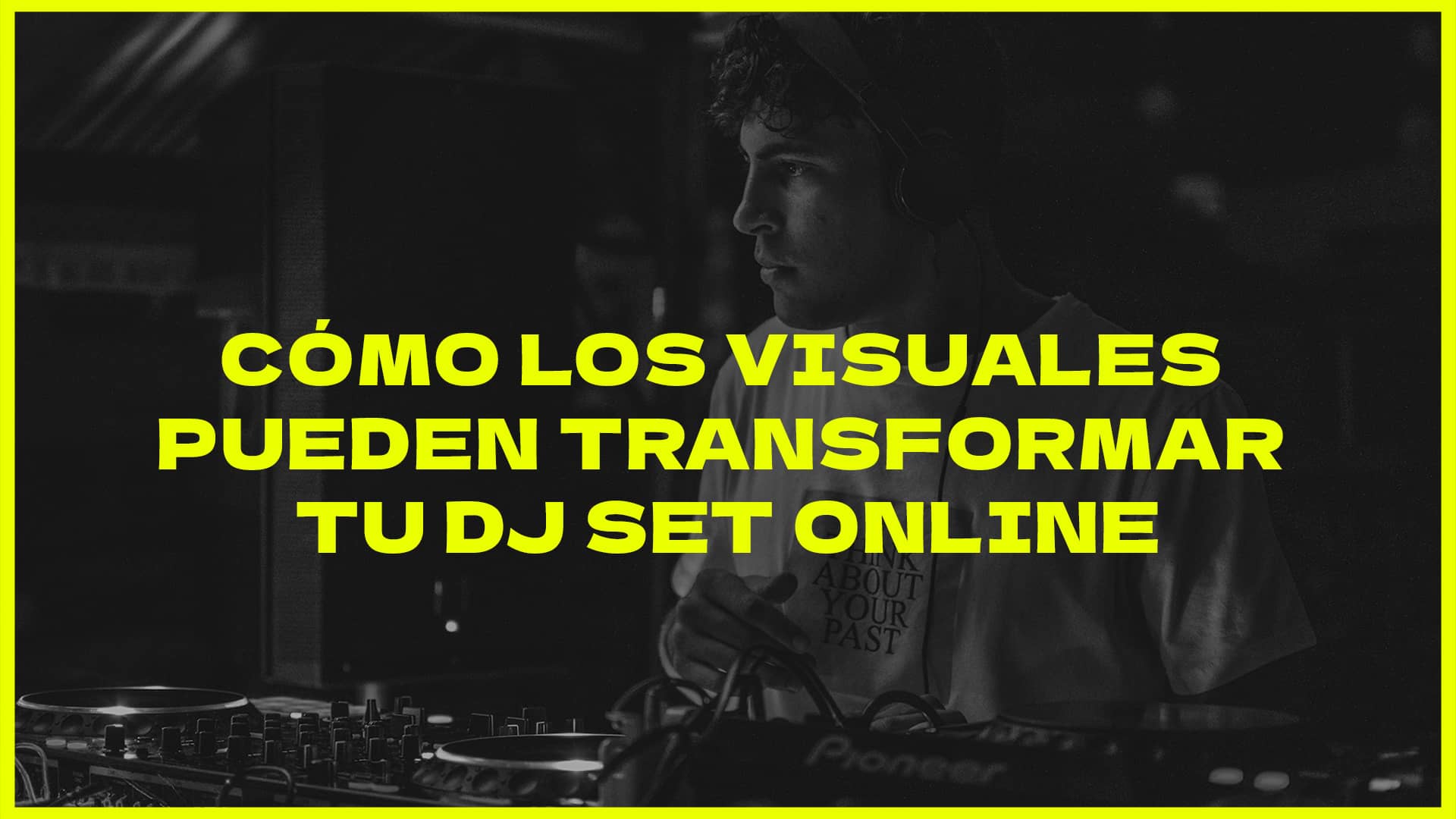 Como los visuales pueden transformar tu DJ set online