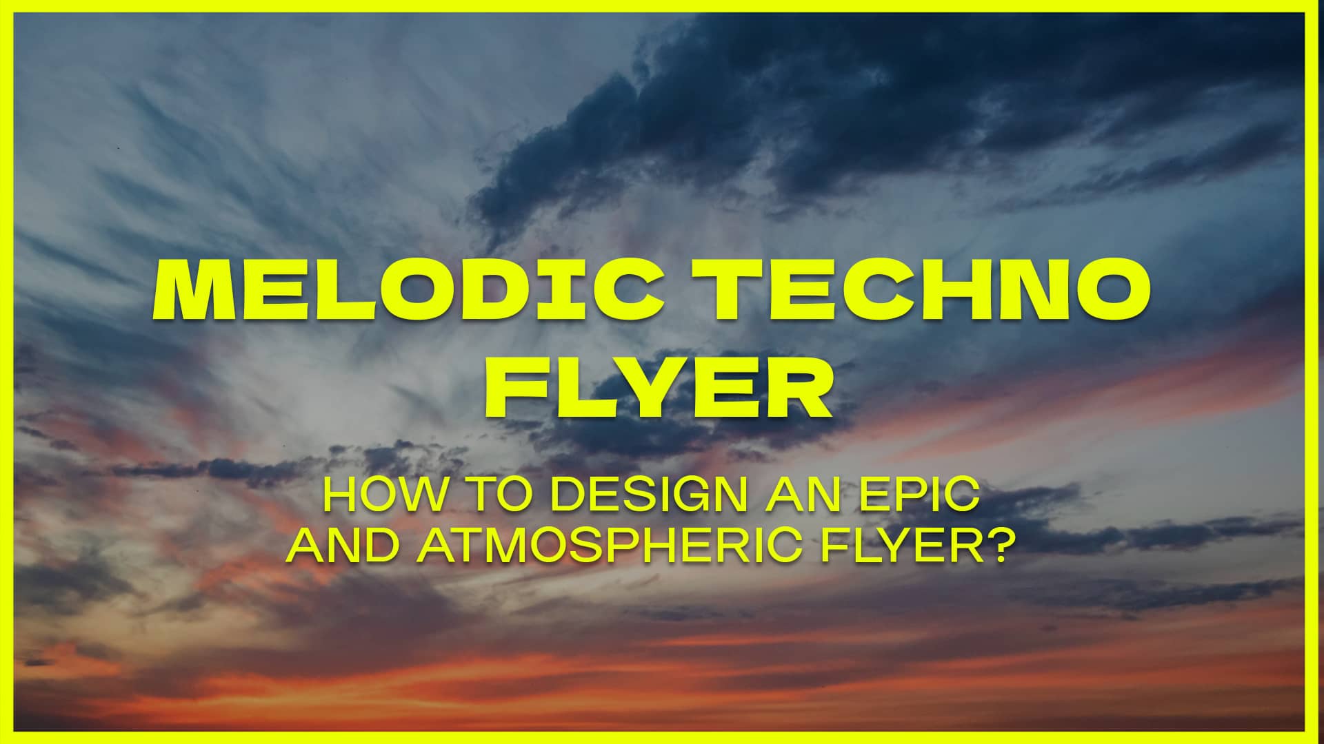 Melodic Techno Flyer: How to design an epic and atmospheric flyer